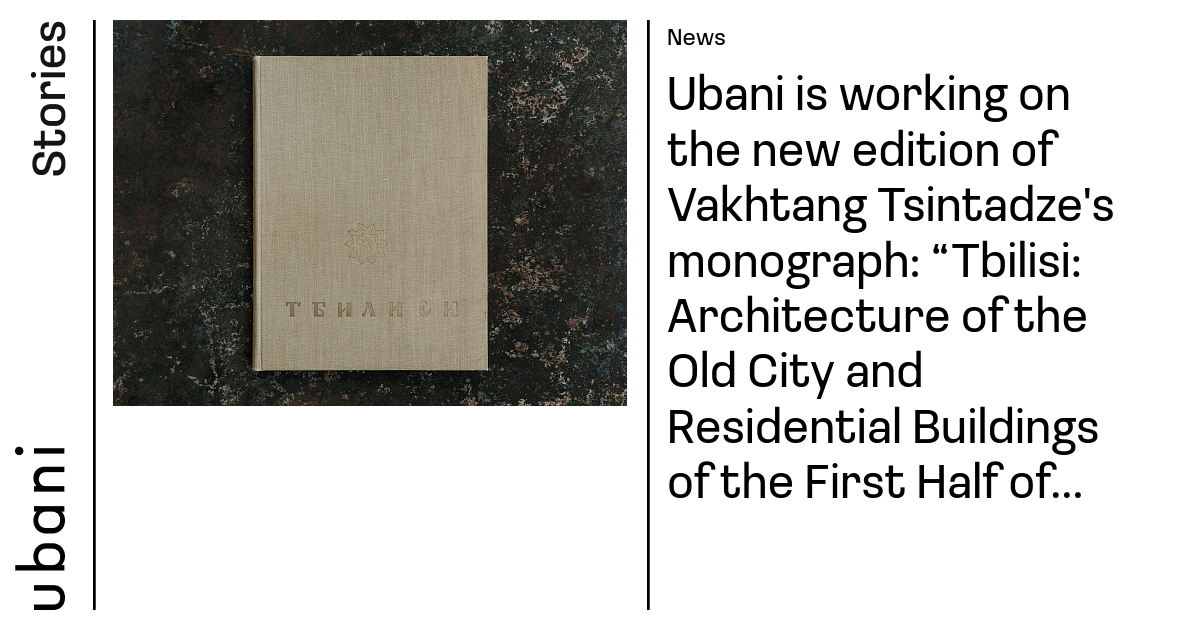 Ubani is working on the new edition of Vakhtang Tsintadze's monograph ...